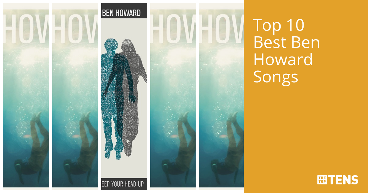 Top 10 Best Ben Howard Songs - TheTopTens