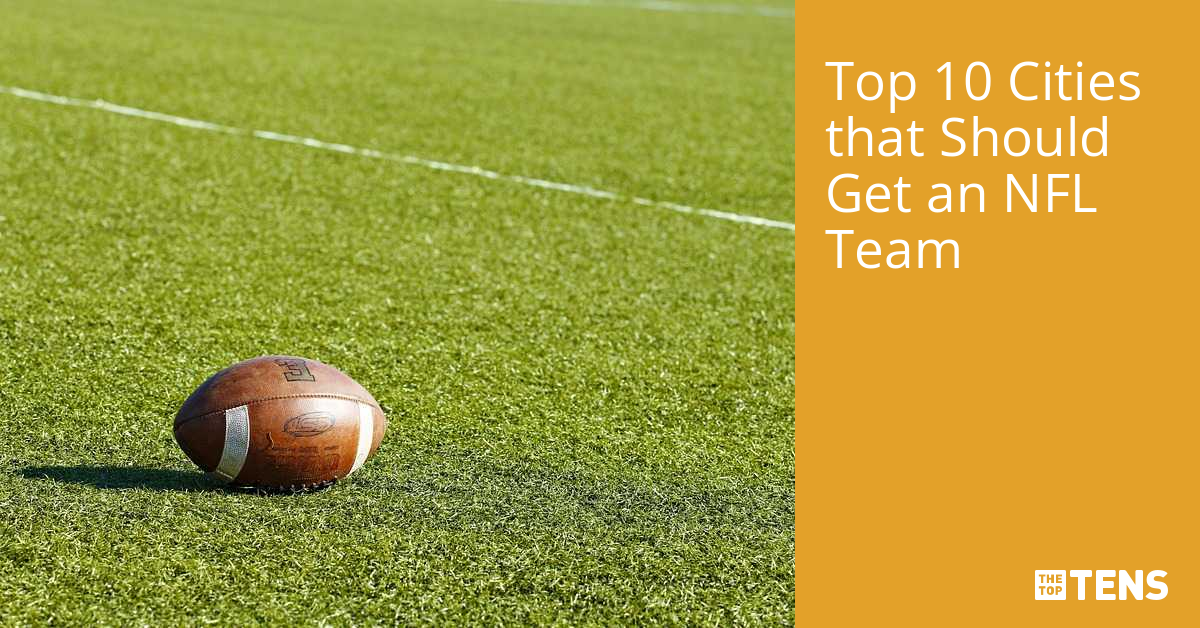 Top 10 Cities that Should Get an NFL Team