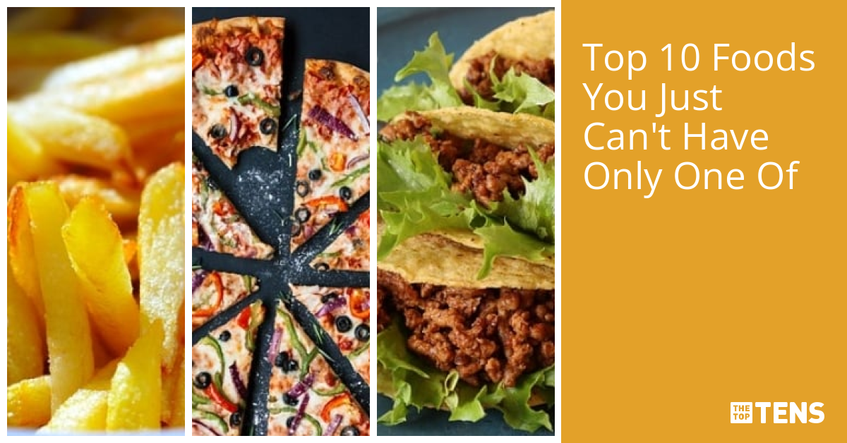 Top 10 Foods You Just Can't Have Only One Of