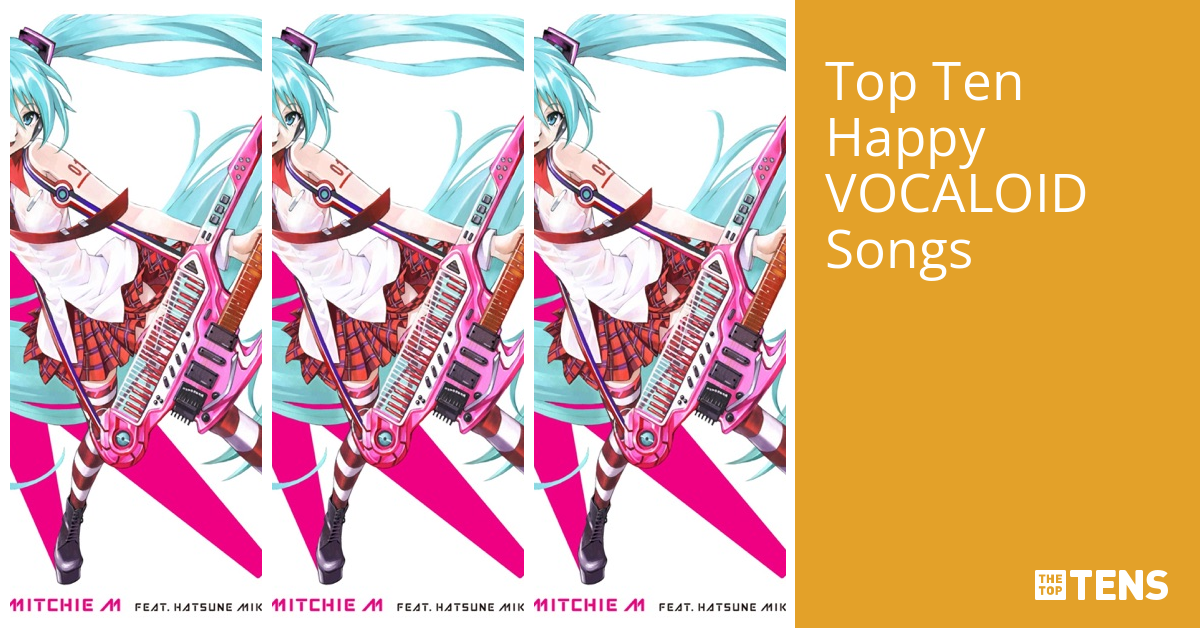 Top Ten Happy VOCALOID Songs
