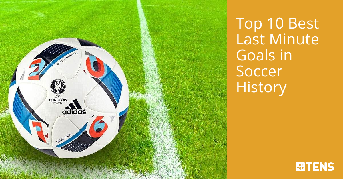 Top 10 Best Last Minute Goals in Soccer History
