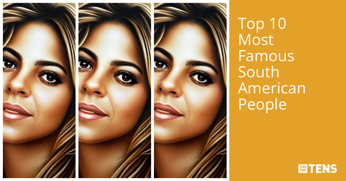 Top 10 Most Famous South American People - TheTopTens