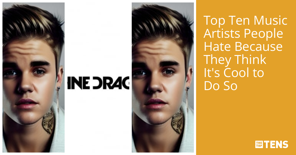 Top Ten Music Artists People Hate Because They Think It's Cool to Do So ...