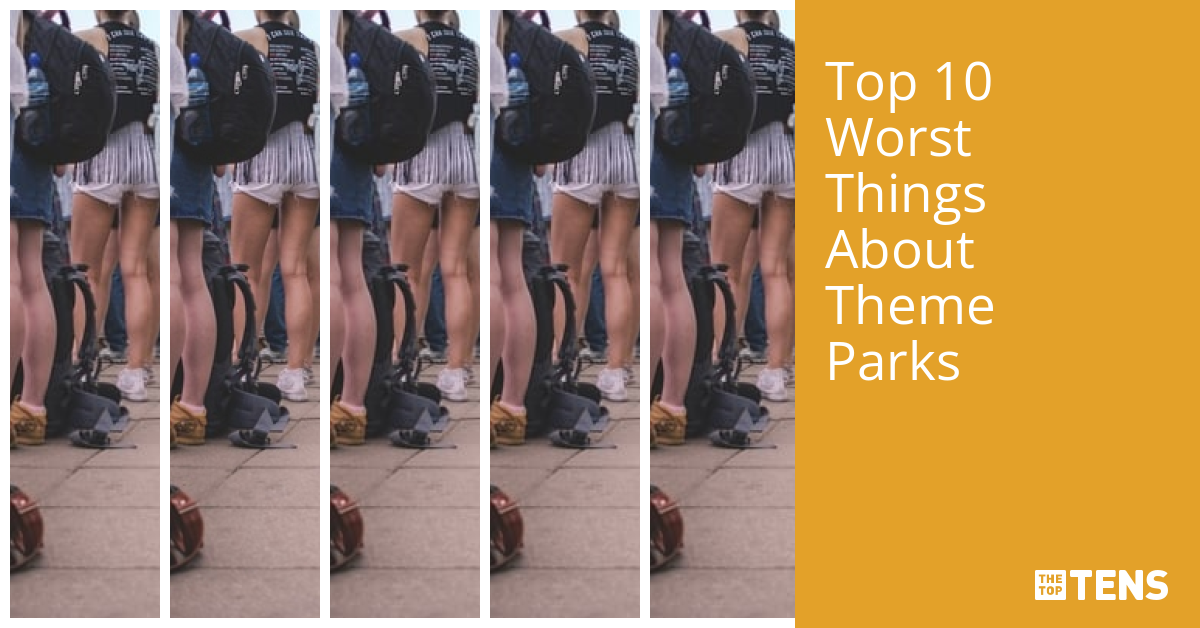 Top 10 Worst Things About Theme Parks - TheTopTens