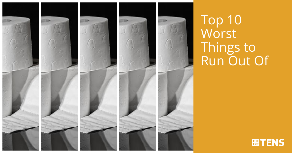 Top 10 Worst Things to Run Out Of - TheTopTens