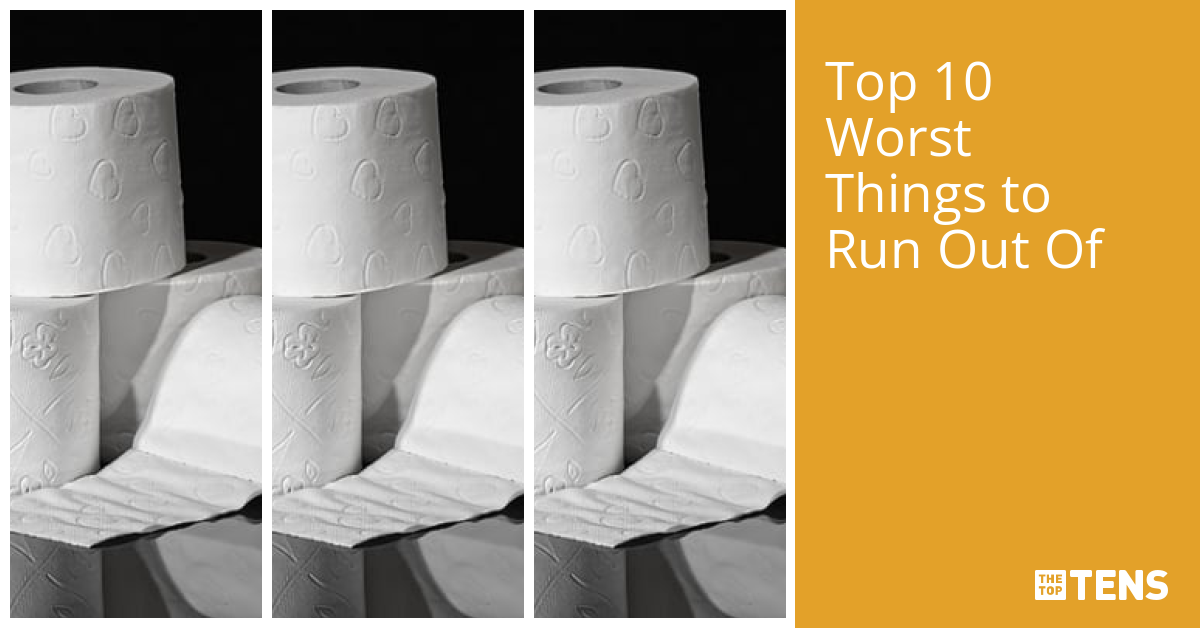 Top 10 Worst Things to Run Out Of